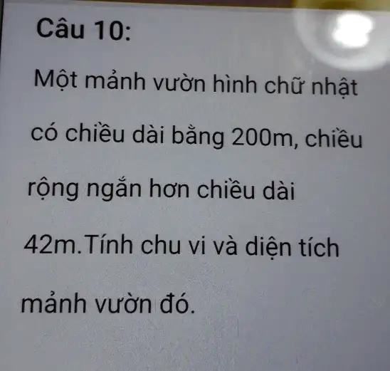Câu 10: M?t m?nh v??n hình ch? nh?t có chi?u dài b?ng 200m, chi?u r?ng ng?n h?n chi?u dài 42m ...