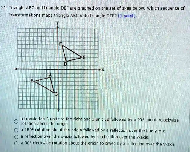 21. Triangle ABC and triangle DEF are graphed on the set of axes below. Which sequence of ...