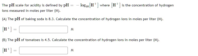 SOLVED: The pH scale for acidity is defined by pH = -log[H+] where [H+ ...