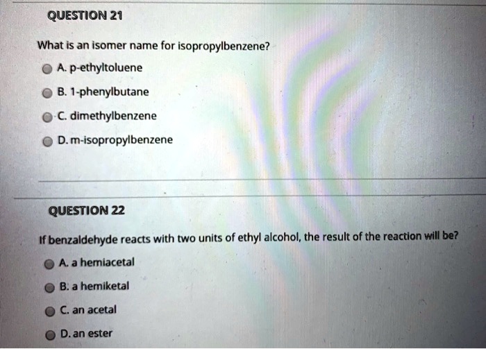 SOLVED: QUESTION 21 What is an isomer name for isopropylbenzene? A. P ...