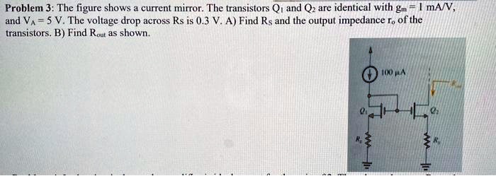 SOLVED: The figure shows a current mirror. The transistors Q and Q' are identical with gm = 1 mA ...