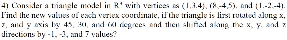 SOLVED: 4) Consider a triangle model in R3 with vertices as (1,3,4), (8,-4,5), and (1,-2,-4 ...