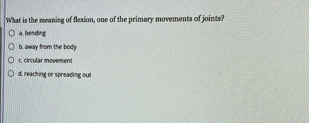 What is the meaning of flexion, one of the primary movements of joints ...