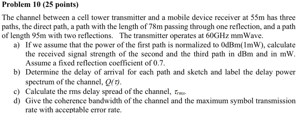 SOLVED: Problem 10 (25 points) The channel between a cell tower transmitter and a mobile device ...