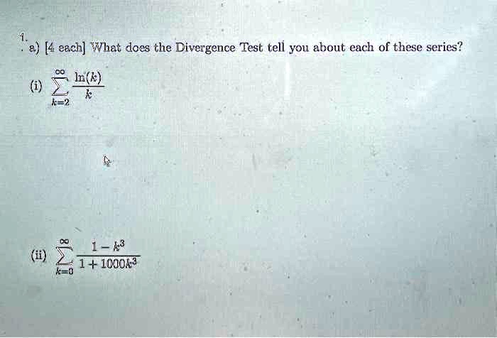 1. a) [4 each] What does the Divergence Test tell you about each of ...