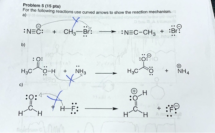 SOLVED: Problem 5 (15 pts) For the following reactions use curved ...