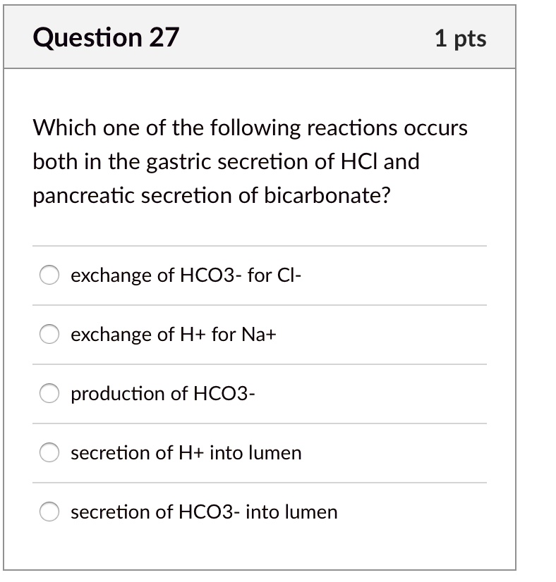 Question 27 1 pts Which one of the following reactions occurs both in the gastric secretion of ...