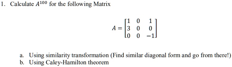 SOLVED: Calculate A100 for the following matrix. Using similarity transformation (Find similar ...