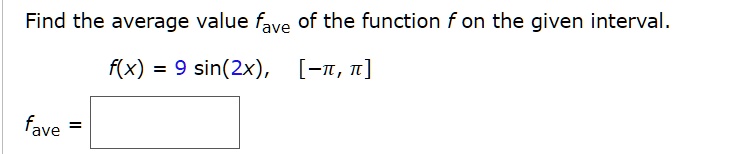 find the average value fave of the function f on the given interval fx 9 sin2x ttt 30724
