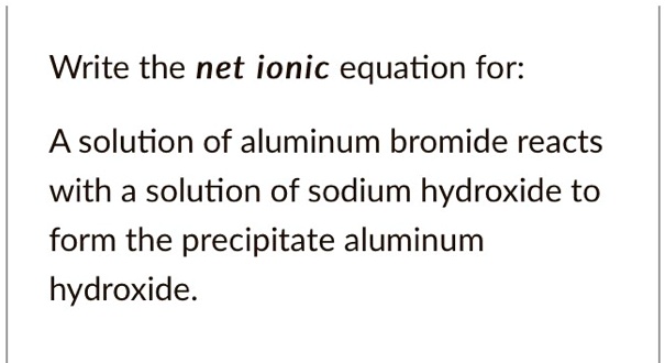 SOLVED: Write the net ionic equation for: A solution of aluminum bromide reacts with a solution ...