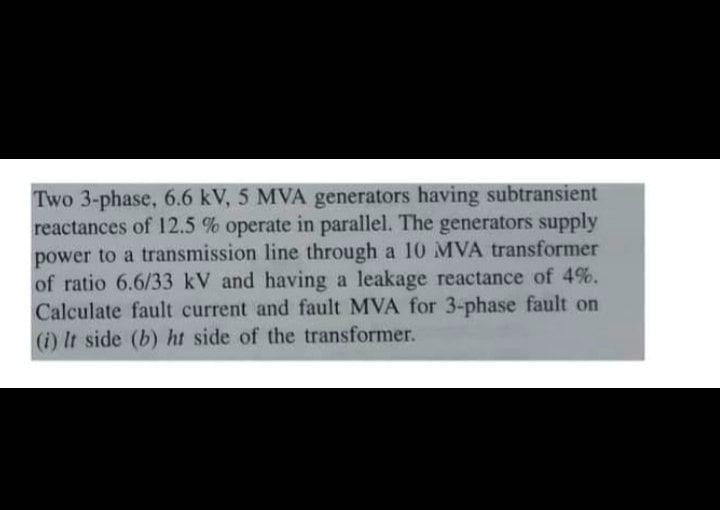 Two 3-phase, 6.6 kV, 5 MVA generators having subtransient reactances of ...
