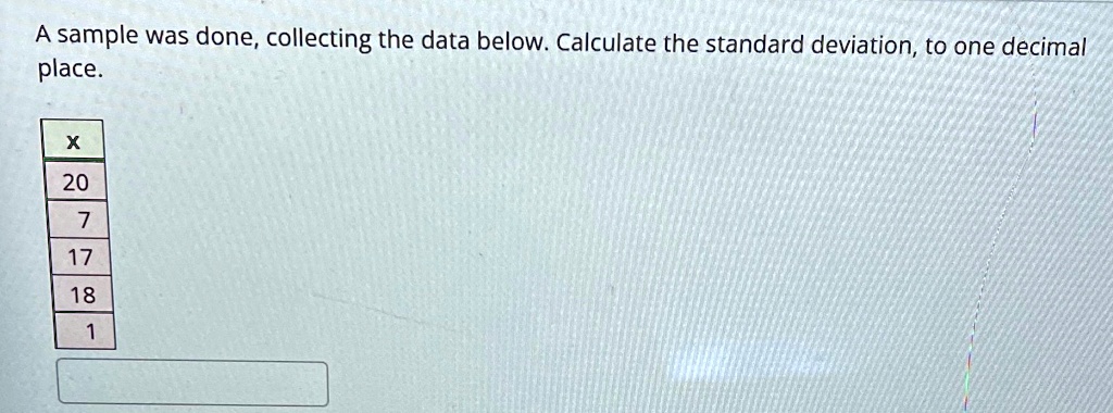SOLVED: 'A sample was done, collecting the data below: Calculate the standard deviation, to one ...