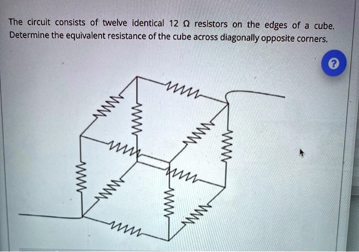 SOLVED: The circuit consists of twelve identical 12 Q resistors on the edges of a cube Determine ...