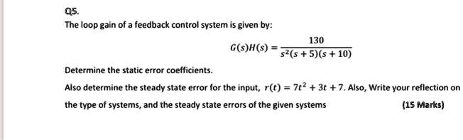 Q5. The loop gain of a feedback control system is given by: G(s)H(s) = (130)/(s^2(s+5)(s+10 ...