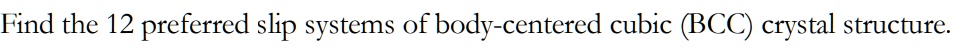 Find the 12 preferred slip systems of body-centered cubic (BCC) crystal ...
