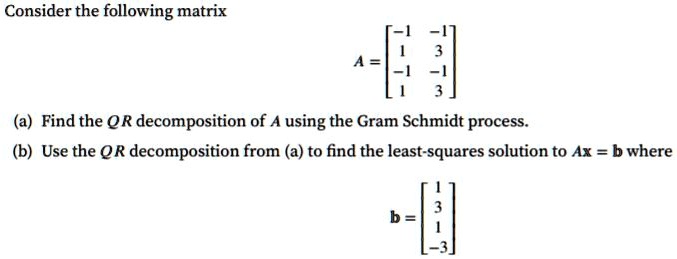 SOLVED:Consider the following matrix 3 (a) Find the QR decomposition of ...
