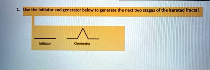 1. Use the initiator and generator below to generate the next two stages of the iterated fractal ...