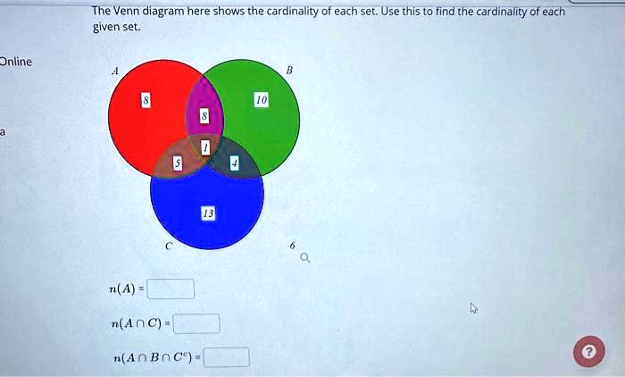 SOLVED: The Venn diagram here shows the cardinality of each set; Use this to find the ...