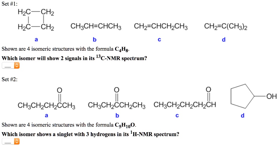 Set #1: H2C-CH2 | | H2C-CH2 a CH3CH=CHCH3 CH2=CHCH2CH3 CH2=C(CH3)2 b c d Shown are 4 isomeric ...