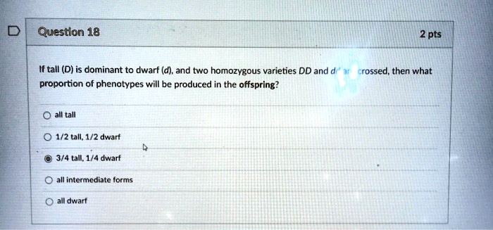 question 18 2 pts if tall d is dominant to dwarf d and two homozygous ...