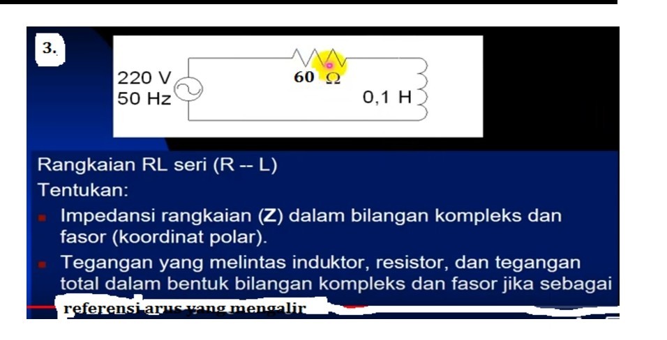 3. Rangkaian R L seri ( R– L) Tentukan: - Impedansi rangkaian (Z) dalam bilangan kompleks dan ...
