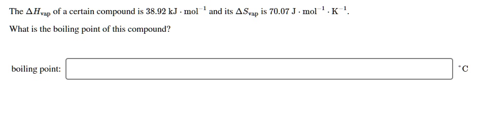 SOLVED: The ^Hvap of a certain compound is 38.92 kJ mol and its ^Svap is 70.07 J mol What is the ...