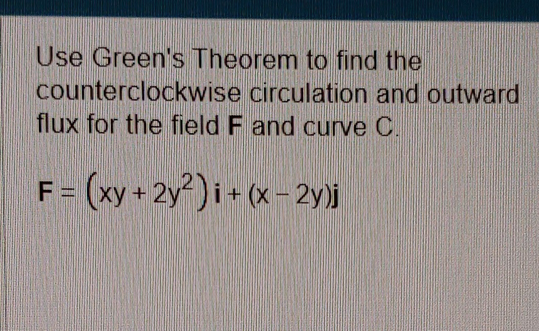 SOLVED: Use Green's Theorem to find the counterclockwise circulation and outward flux for the ...