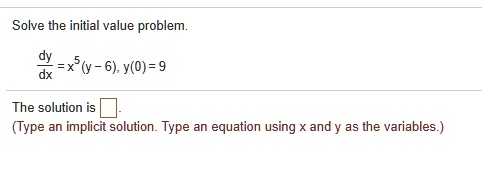 SOLVED: Solve the initial value problem: =Xl - 6), y(0) = 9 The solution is (Type an implicit ...