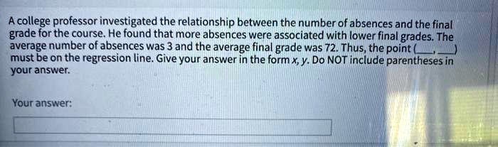 SOLVED: A college professor investigated the relationship between the ...