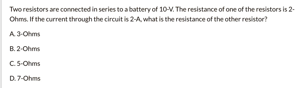 SOLVED: Two resistors are connected in series to a battery of 10-V The resistance of one of the ...