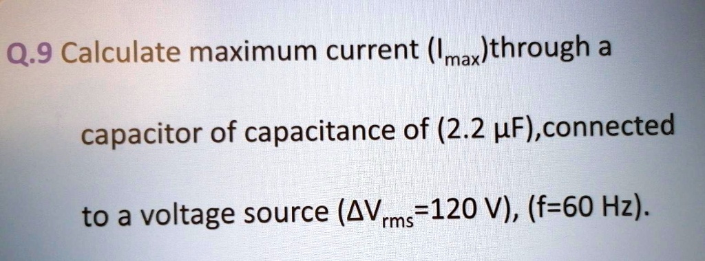 SOLVED: Q.9 Calculate maximum current (ImaxJthrough a capacitor of ...