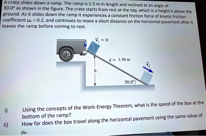 SOLVED: A crate slides down a ramp. The ramp is 1.5 m in length and inclined at an angle of 30 ...