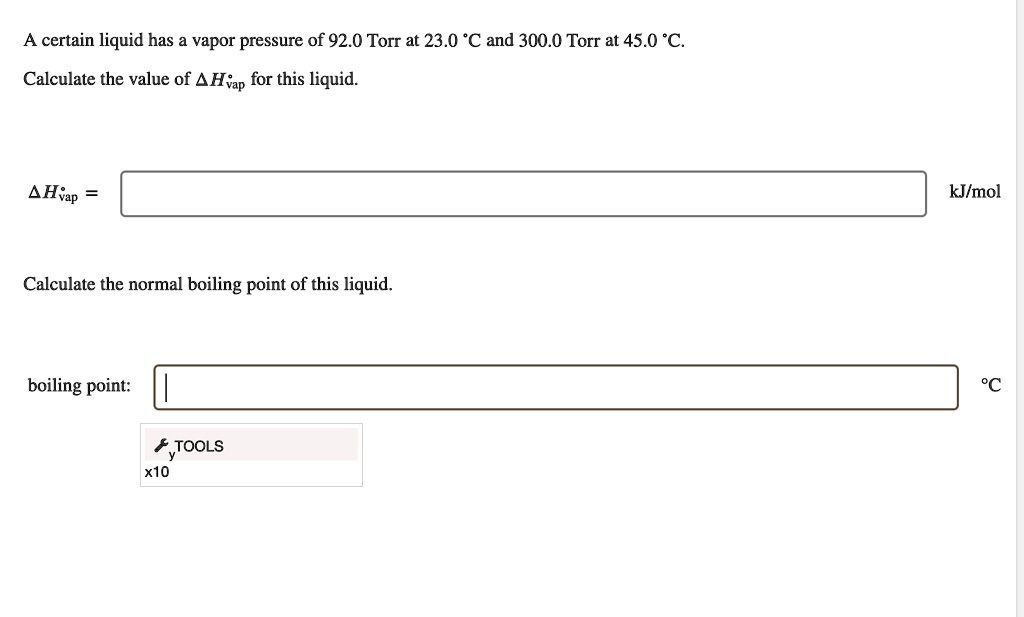 SOLVED: A certain liquid has a vapor pressure of 92.0 Torr at 23.0 C and 300.0 Torr at 45.0 C ...