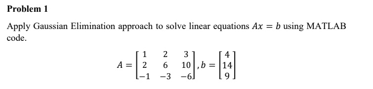 Solved Problem 1 Apply Gaussian Elimination Approach To Solve Linear Equations Ax B Using