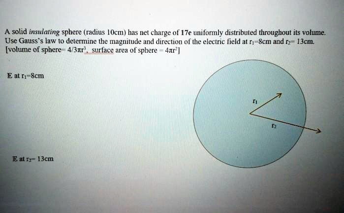 a solid insulating sphere radius ocm has det charge of 17e uniformly distributed throughout its ...