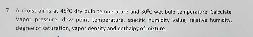 SOLVED: 7. A moist air is at 45'C dry bulb temperature and 30'C wet bulb temperature. Calculate ...