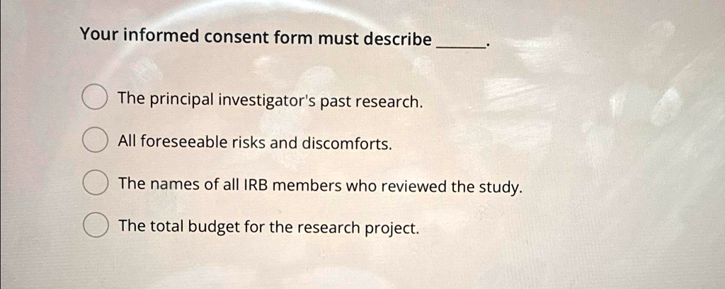 SOLVED: Your informed consent form must describe The principal investigator's past research. All ...