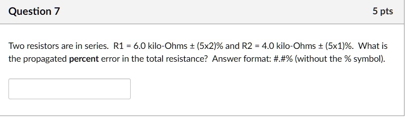 SOLVED: Two resistors are in series R1 = 6.0 kilo-Ohms (Â±2%) and R2 = 4.0 kilo-Ohms (Â±1% ...