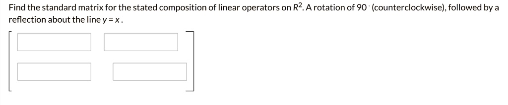 SOLVED: Find the standard matrix for the stated composition of linear operators on R2.A rotation ...