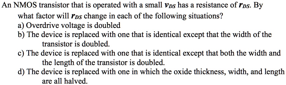 An NMOS transistor that is operated with a small VDS has a resistance ...