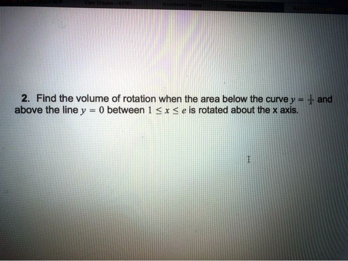 SOLVED: Find the volume of rotation when the area below the curve y ...