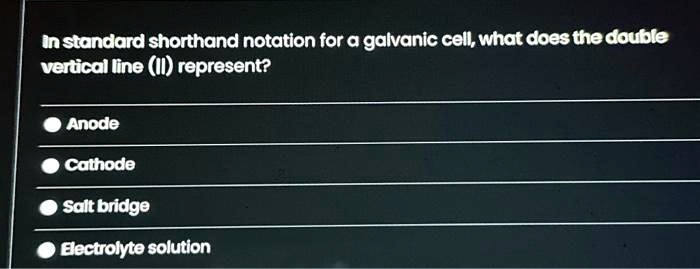 SOLVED: In standard shorthand notation for a galvanic cell, what does the double vertical line ...
