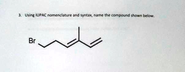Using IUPAC nomenclature and syntax, name the compound shown below.