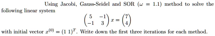 SOLVED: Using Jacobi, Gauss-Seidel and SOR 1.1) method to solve the ...