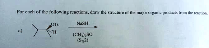 SOLVED: For each of the following reactions, draw the structure of the ...