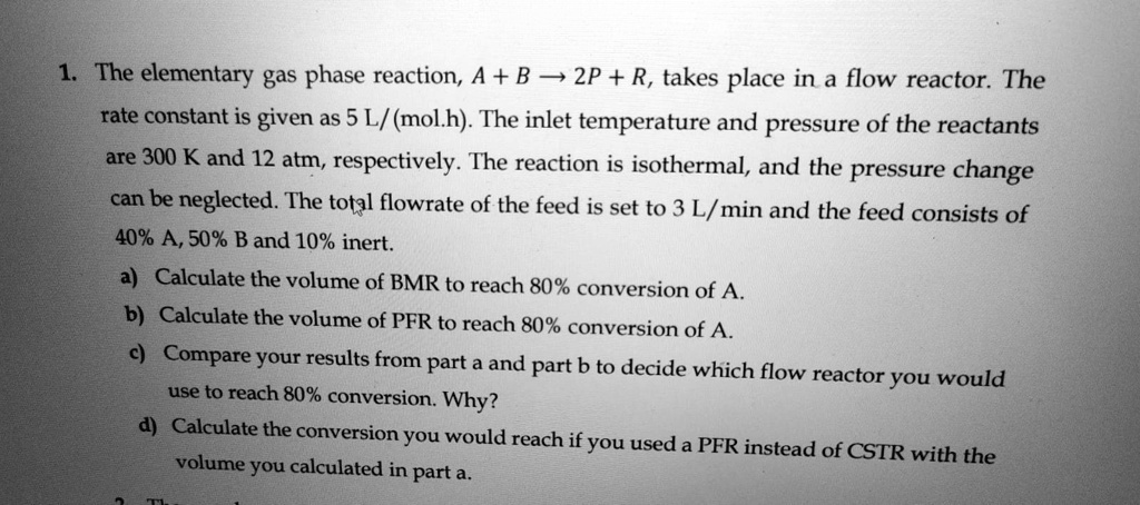 1. The elementary gas phase reaction, A + B ? 2P + R, takes place in a ...