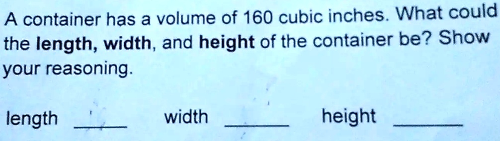 SOLVED: A container has a volume of 160 cubic inches. What could the ...