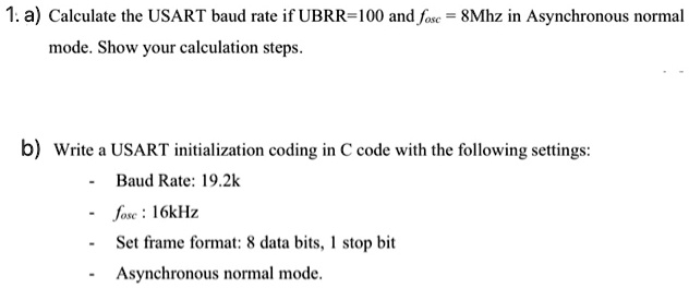 1 A Calculate The Usart Baud Rate If Ubrr 100 And Fosc 8mhz In Asynchronous Normal Mode
