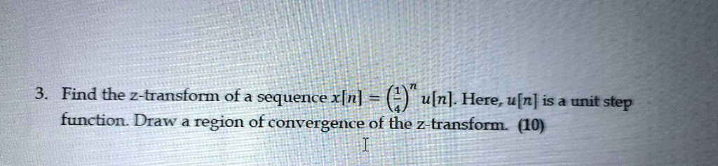 3 Find the z-transform of a sequence x[n] = (4)" uln]. Here, u[n] isa ...