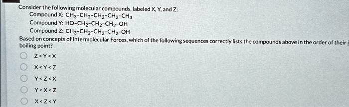 SOLVED: Consider the following molecular compounds, labeled X, Y, and Z: Compound X: CH3-CH2-CH2 ...